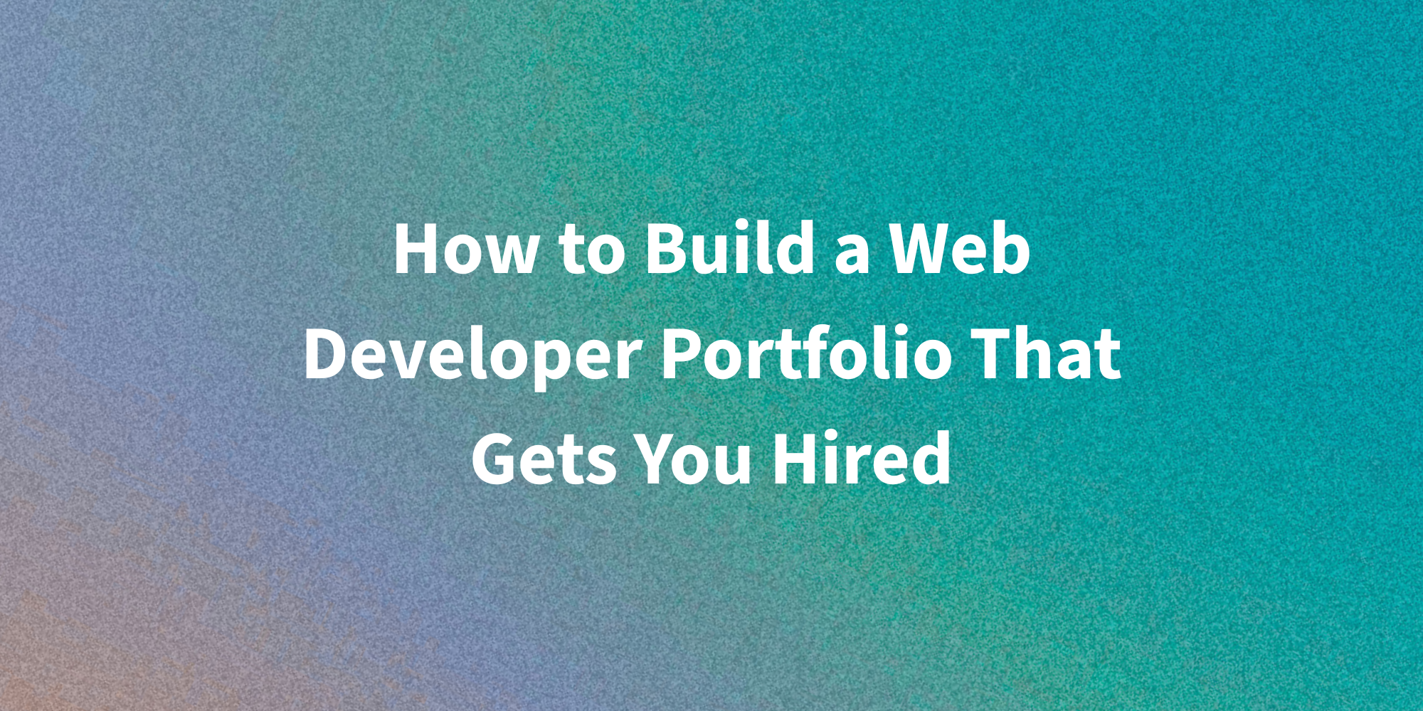 How to Build a Web Developer Portfolio That Gets You Hired