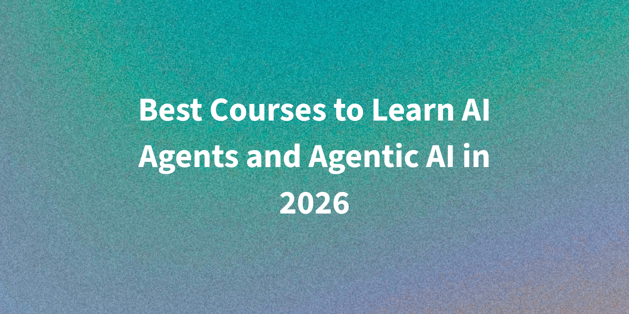Best Courses to Learn AI Agents and Agentic AI in 2026